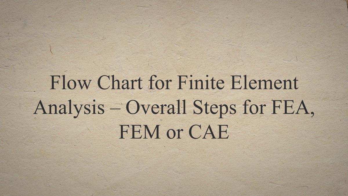 Flow Chart for Finite Element Analysis – Overall Steps for FEA, FEM or CAE
