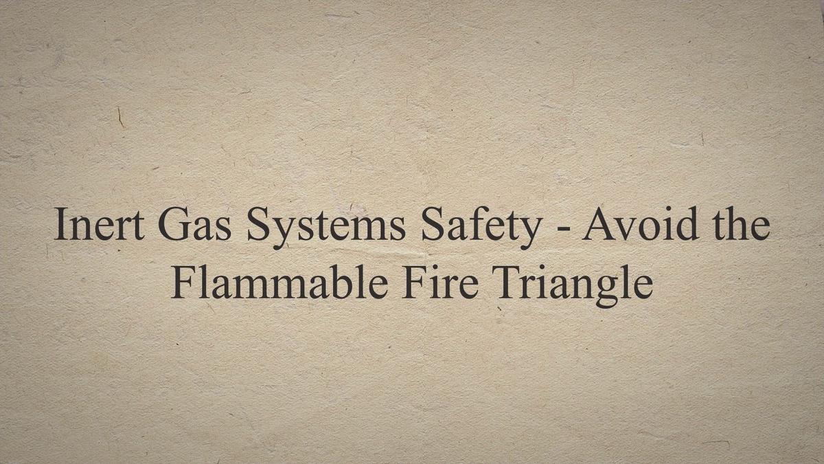 Inert Gas Systems Safety - Avoid the Flammable Fire Triangle